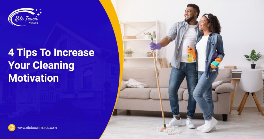 4 Tips To Increase Your Cleaning Motivation | Rite Touch Maids